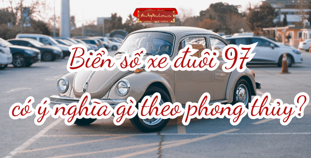 Biển số xe đuôi 97 có ý nghĩa gì? Ở Đâu? Đuôi Tốt hay Xấu?